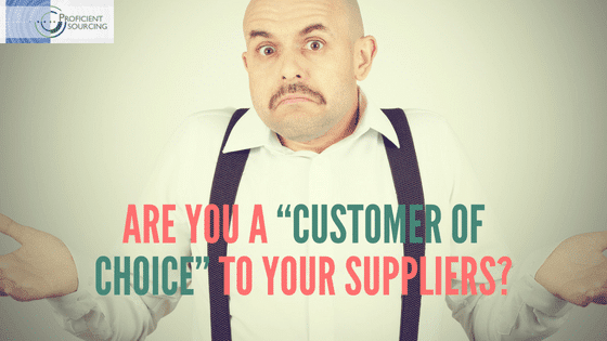 Are You a “Customer of Choice” to Your Suppliers? - Proficient Sourcing